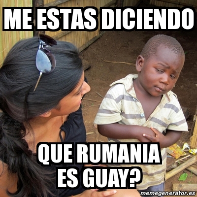 Meme Skeptical 3rd World Kid - ME ESTAS DICIENDO QUE RUMANIA ES GUAY ...