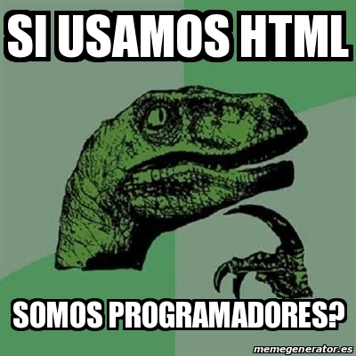 Meme Filosoraptor - si usamos html somos programadores? - 21498604