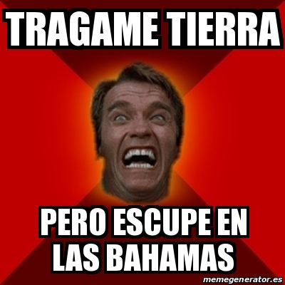 Meme Arnold - tragame tierra pero escupe en las bahamas - 21059246