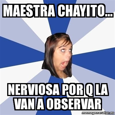 Meme Annoying Facebook Girl - maestra chayito... nerviosa por q la van ...