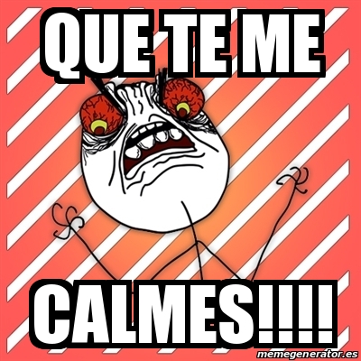 Meme I Hate - que te me calmes!!!! - 21509486
