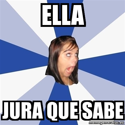 Meme Annoying Facebook Girl - Ella Jura que sabe - 21510242
