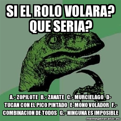 Meme Filosoraptor - si el rolo volara? que seria? a.- zopilote b ...