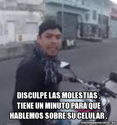 Meme Personalizado - disculpe las molestias , tiene un minuto para que ...