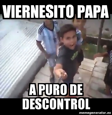Meme Personalizado - Viernesito papa A puro de descontrol - 21511733