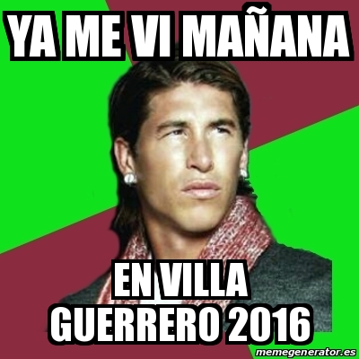 Meme Sergio Ramos - YA ME VI MAÃ‘ANA EN VILLA GUERRERO 2016 - 21520867