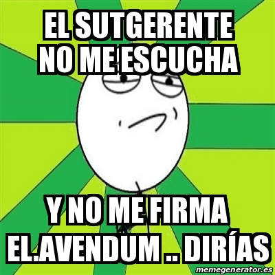 Meme Challenge Accepted - El sutgerente no me escucha Y no me firma el ...
