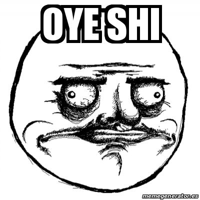 Meme Me Gusta - oye shi - 21524020