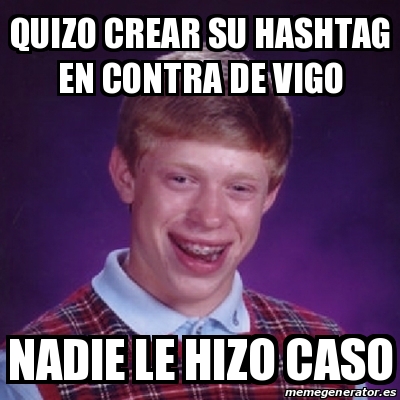 Meme Bad Luck Brian - quizo crear su hashtag en contra de vigo nadie le ...