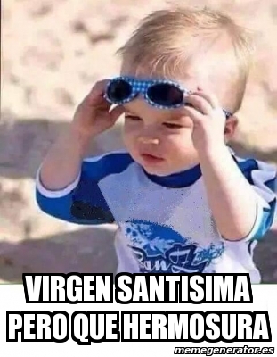 Meme Personalizado - virgen santisima pero que hermosura - 21526988