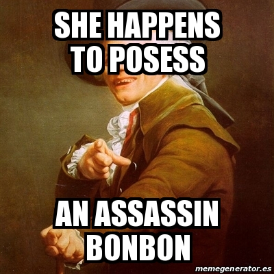 Meme Joseph Ducreux - She happens to posess An assassin bonbon - 21527944