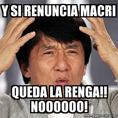 Meme Jackie Chan - y si renuncia macri queda la renga!! noooooo! - 21528440