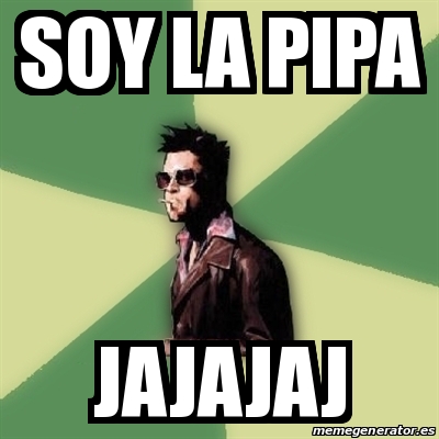 Meme Tyler Durden - SOY LA PIPA JAJAJAJ - 21530771