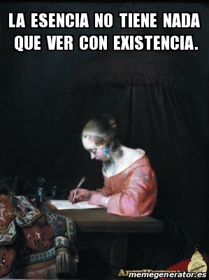 Meme Personalizado - La esencia no tiene nada que ver con existencia ...