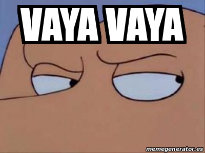 Meme Personalizado - Vaya vaya - 21534752
