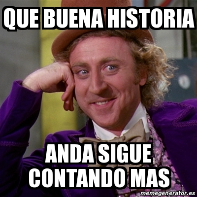 Meme Willy Wonka - Que buena historia Anda sigue contando mas - 21540149