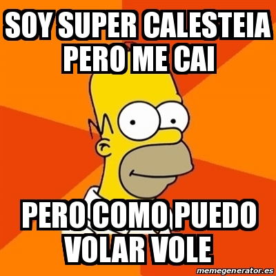 Meme Homer - soy super calesteia pero me cai pero como puedo volar vole ...