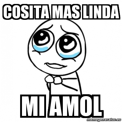 Meme Por favor - Cosita mas linda Mi amol - 21547334