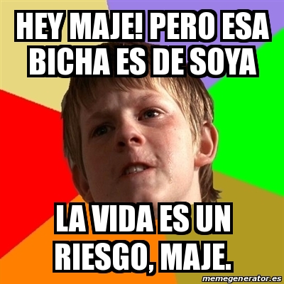 Meme Chico Malo - Hey maje! pero esa bicha es de soya la vida es un ...