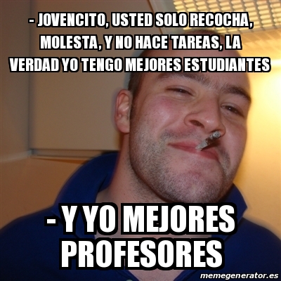 Meme Greg - - jovencito, usted solo recocha, molesta, y no hace tareas ...