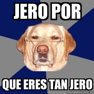 Meme Perro Racista - jero por que eres tan jero - 21560092