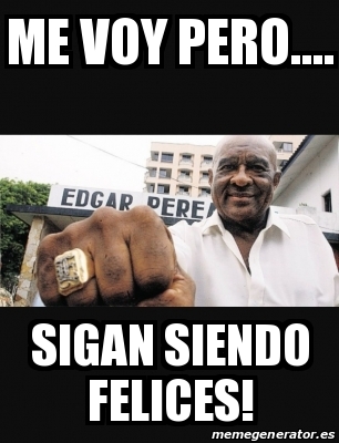 Meme Personalizado - Me voy pero.... Sigan siendo felices! - 21564228