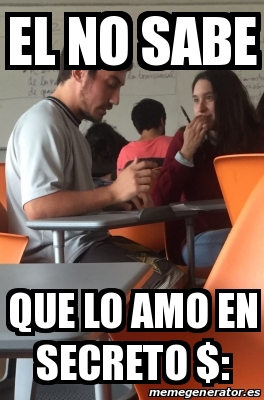 Meme Personalizado - el no sabe que lo amo en secreto $: - 21564233
