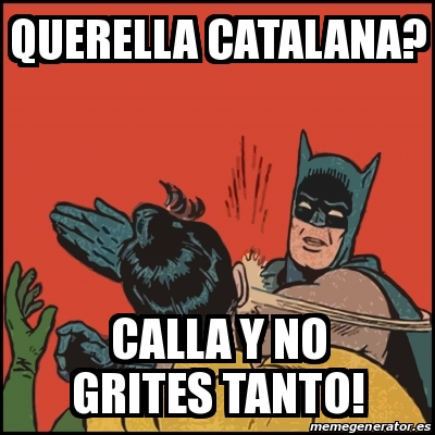 Meme Batman slaps Robin - Querella catalana? Calla y no grites tanto ...