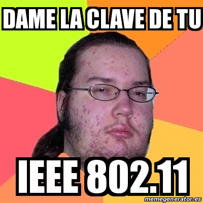Meme Friki - DAME LA CLAVE DE TU IEEE 802.11 - 21568713