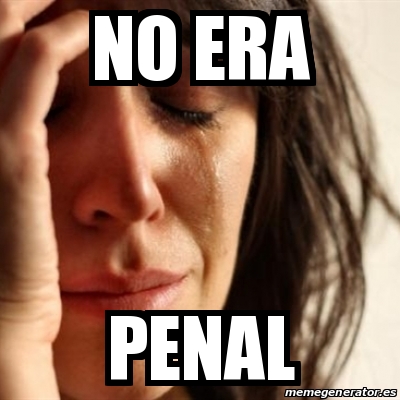 Meme Problems - NO ERA PENAL - 21573685