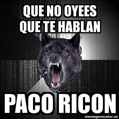 Meme Insanity Wolf - Que no oyees que te hablan Paco ricon - 21576334