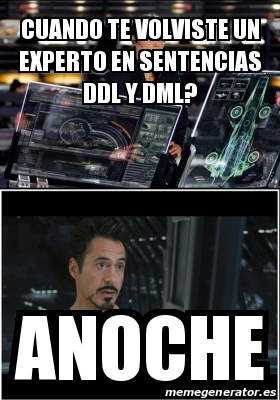 Meme Personalizado - cuando te volviste un experto en sentencias ddl y ...