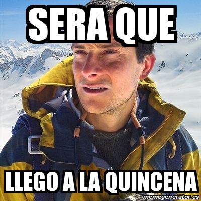 Meme Bear Grylls - sera que llego a la quincena - 21583138
