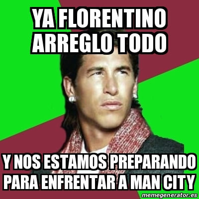 Meme Sergio Ramos - Ya florentino arreglo todo Y nos estamos preparando ...