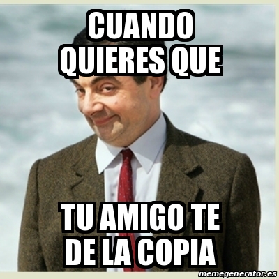 Meme Mr Bean - CUANDO QUIERES QUE TU AMIGO TE DE LA COPIA - 21595722