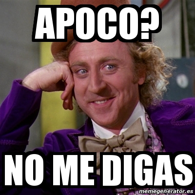 Meme Willy Wonka - apoco? no me digas - 21596244