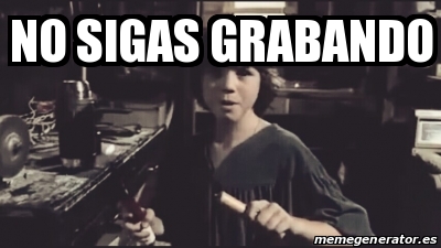 Meme Personalizado - no sigas grabando - 21598869