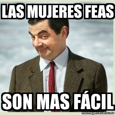 Meme Mr Bean - las mujeres feas SON MAS FÃ CIL - 21060723