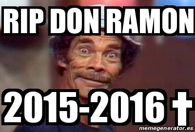 Meme Personalizado - rip don ramon 2015-2016 â€ - 21061069