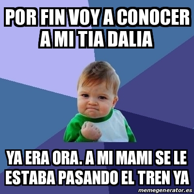 Meme Bebe Exitoso - Por fin voy a conocer a mi tia dalia Ya era ora. a ...