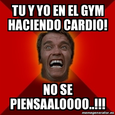 Meme Arnold - Tu y yo en el gym haciendo cardio! No se piensaaloooo ...