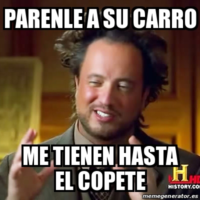 Meme Ancient Aliens - parenle a su carro me tienen hasta el copete ...