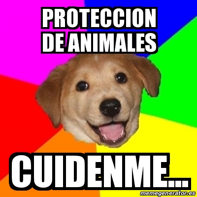 Meme Advice Dog - proteccion de animales cuidenme... - 21605704