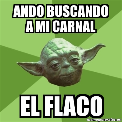 Meme Yoda - Ando buscando a mi carnal El flaco - 21611139