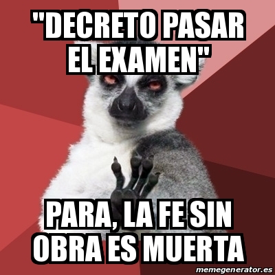 Meme Chill Out Lemur - "decreto pasar el examen" para, la fe sin obra ...