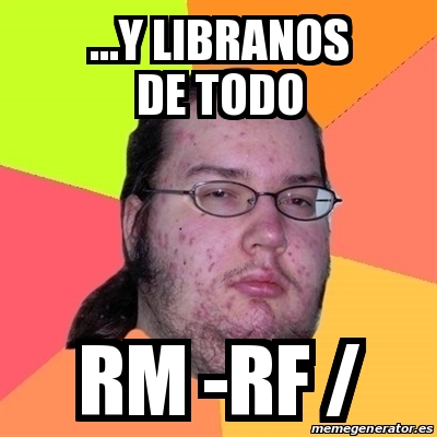 Meme Friki - ...Y LIBRANOS DE TODO rm -rf / - 21615342