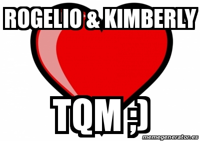 Meme Personalizado - Rogelio & Kimberly tqm ;) - 21627912