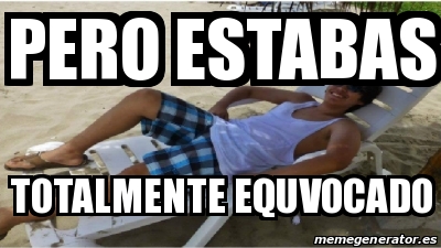 Meme Personalizado - PERO ESTABAS TOTALMENTE EQUVOCADO - 21627935
