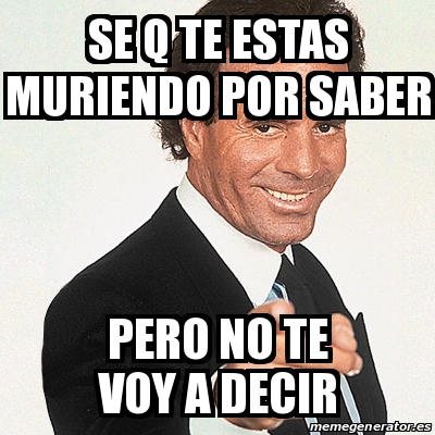 Meme Julio Iglesias - Se q te estas muriendo por saber Pero no te voy a ...