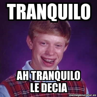 Meme Bad Luck Brian - Tranquilo Ah tranquilo le decia - 21628381